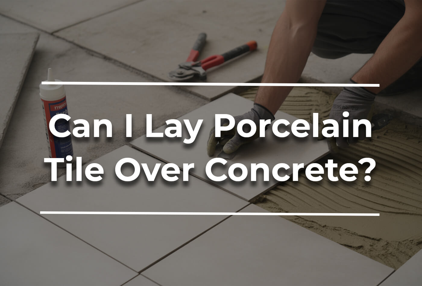 Can I Lay Porcelain Tile Over Concrete? Avoid These Mistakes