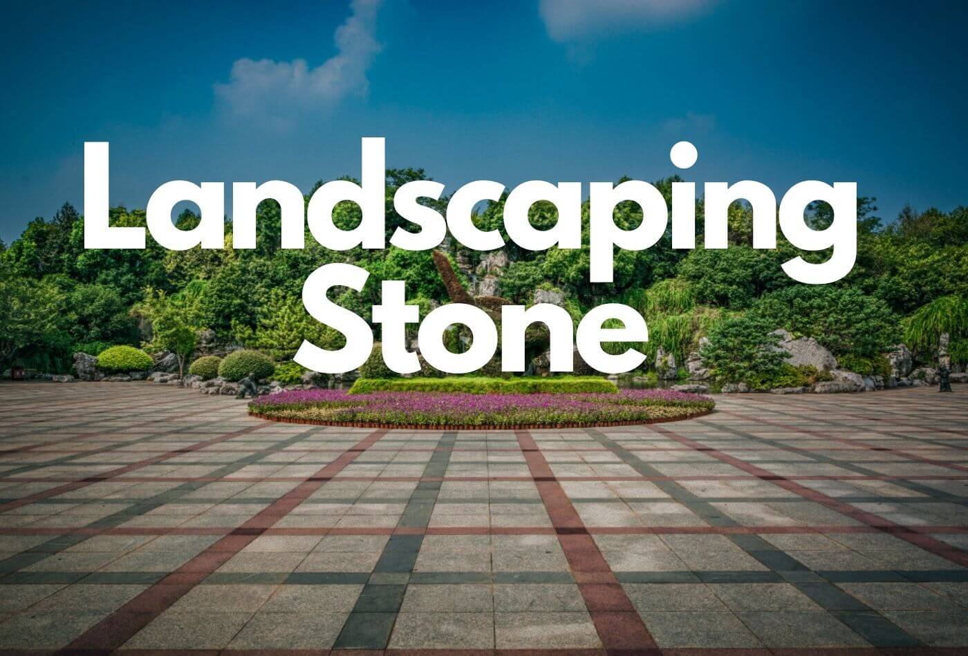 Top 12 Amazing Landscaping Stone Ideas: Best Prices at MAI