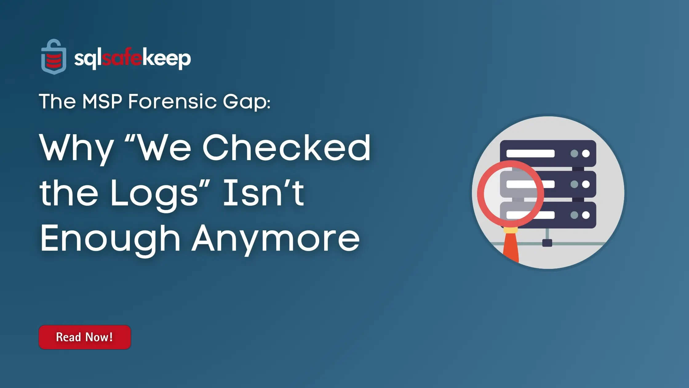 The MSP Forensic Gap: Why “We Checked the Logs” Isn’t Enough Anymore