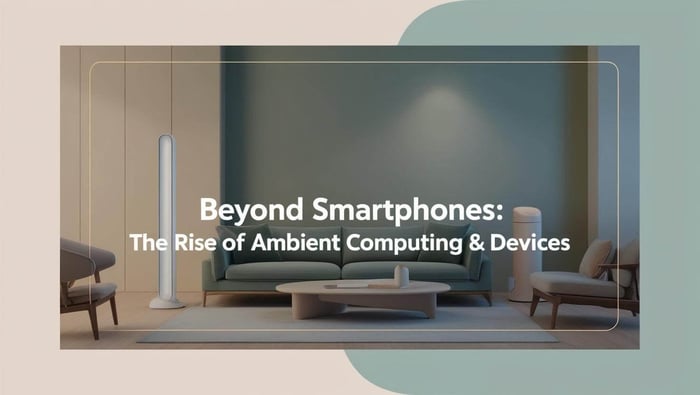 Beyond Smartphones: The Rise of Ambient Computing & Devices – VIRAL OMG
